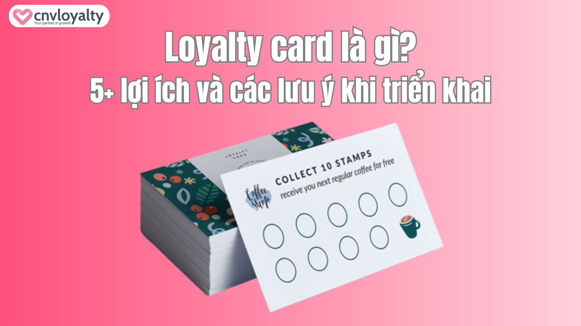 Loyalty card là gì? 5+ lợi ích và các lưu ý khi triển khai